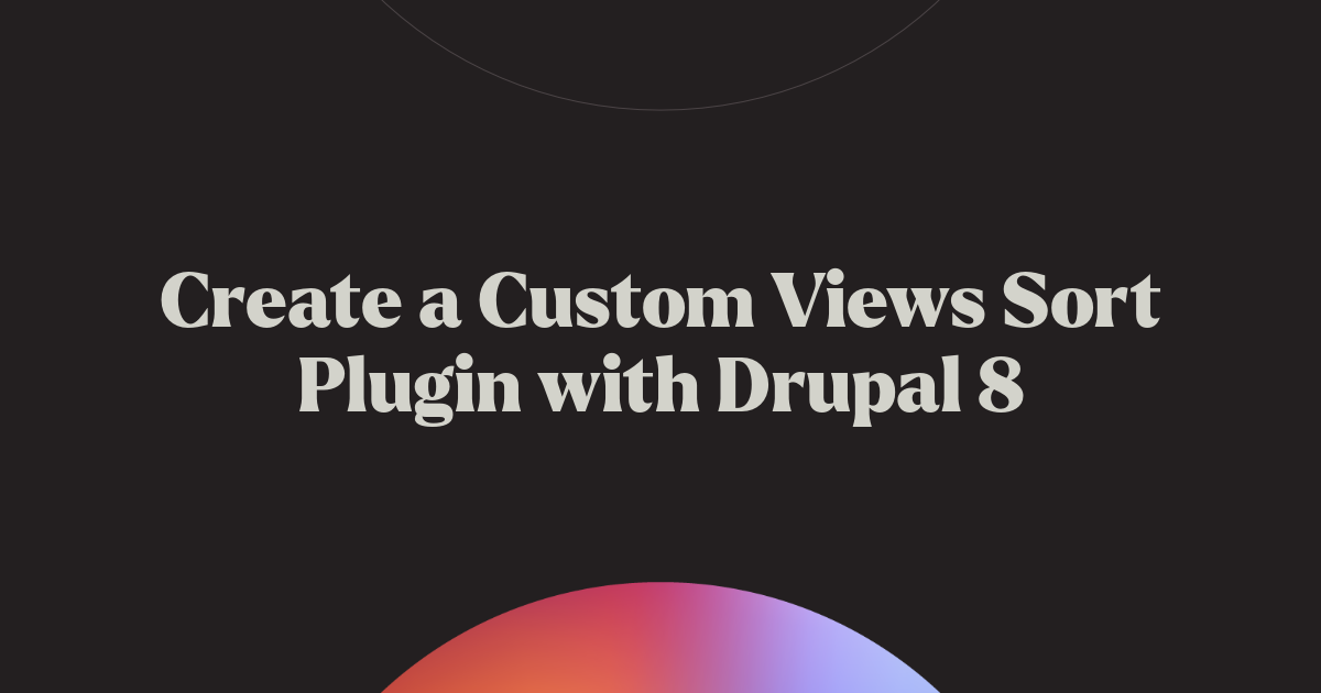 Create a Custom Views Sort Plugin with Drupal 8 | Chromatic